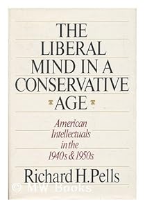 The Liberal Mind in a Conservative Age:... book by Richard H. Pells