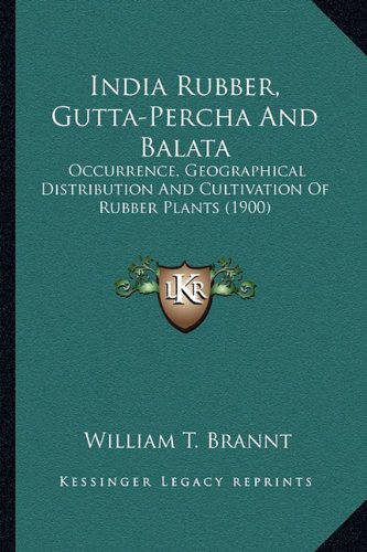India Rubber, Gutta-Percha And Balata: Occurrence, Geographical ...
