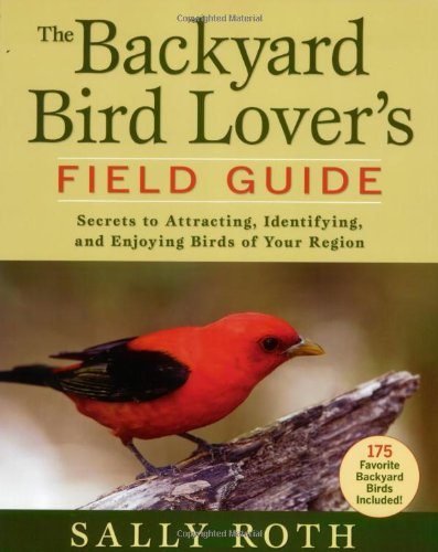 The Backyard Bird Lover's Field Guide: Secrets to Attracting ...