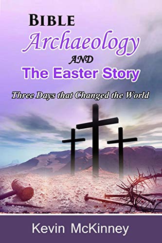 Bible Archaeology -and- The Easter Story: Three Days that Changed the ...