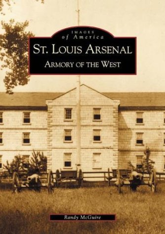 St. Louis Arsenal: Armory of the West (MO) (Images of America): McGuire ...