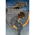 Ten Ways to Destroy the Imagination of Your Child: Esolen, Mr. Anthony ...