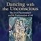Dancing with the Unconscious: The Art of Psychoanalysis and the ...