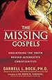 The Missing Gospels: Unearthing the Truth Behind Alternative Christianities: Darrell L. Bock ...