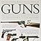 The Illustrated World Encyclopedia of Guns: Pistols, Rifles, Revolvers ...