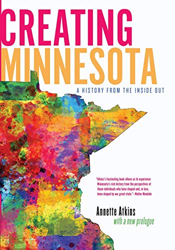 Creating Minnesota: A History from the Inside Out: Atkins, Annette ...