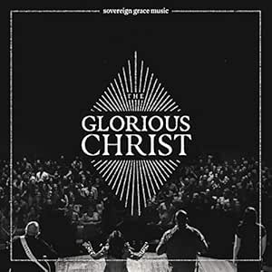 Sovereign Grace Music - The Glorious Christ - Amazon.com Music