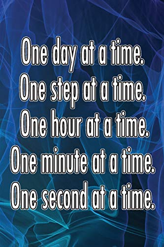 One Day At A Time. One Step At A Time. One Hour At A Time. One Minute ...