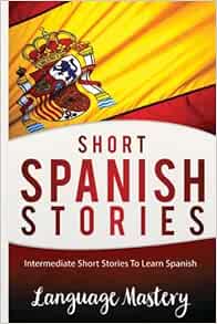 Short Spanish Stories: Intermediate Short Stories To Learn Spanish ...