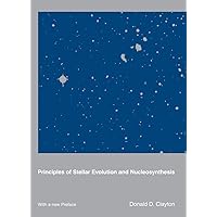 Principles of Stellar Evolution and Nucleosynthesis: Clayton, Donald D ...