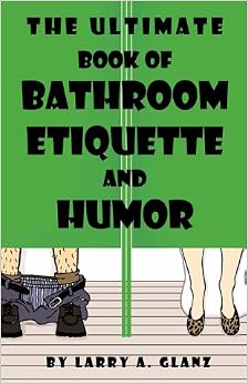 The Ultimate Book of Bathroom Etiquette and Humor: Larry A. Glanz ...
