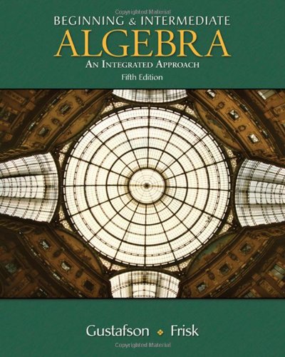 Beginning and Intermediate Algebra: An Integrated Approach: Gustafson ...