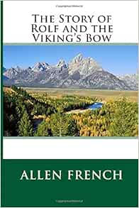 The Story of Rolf and the Viking's Bow: French, Allen: 9781508566878 ...