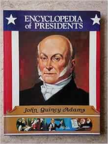 John Quincy Adams: Sixth President of the United States (Encyclopedia ...