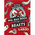 The Big, Bad Book of Beasts: The World's Most Curious Creatures: Largo ...