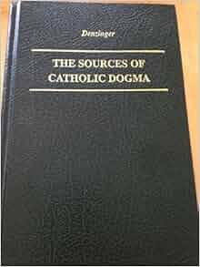 The Sources of Catholic Dogma Translated from the Thirtieth Edition of ...