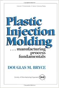 Plastic Injection Molding: Manufacturing Process Fundamentals: Bryce ...