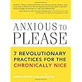 Anxious to Please: 7 Revolutionary Practices for the Chronically Nice ...