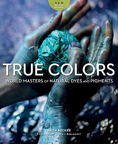 True Colors: World Masters of Natural Dyes and Pigments: Recker, Keith ...