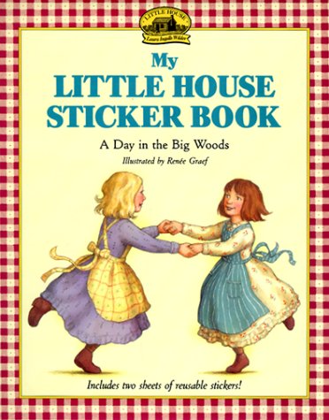 My Little House Sticker Book: A Day in the Big Woods (My First Little ...