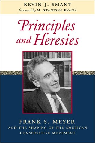 Principles and Heresies: Frank S. Meyer and the Shaping of the American ...