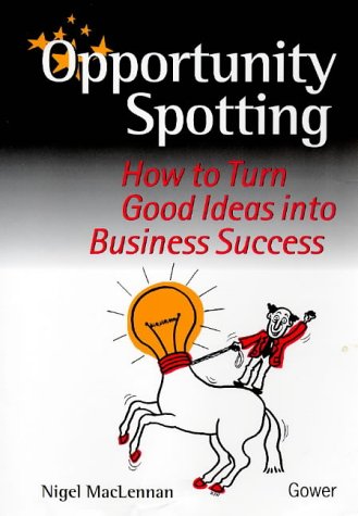 Opportunity Spotting: How to Turn Good Ideas into Business Success ...