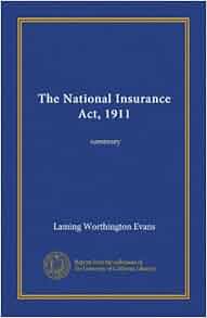 The National Insurance Act, 1911: summary: Laming Worthington Evans ...