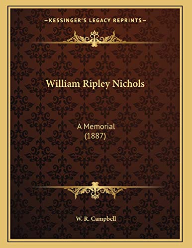 William Ripley Nichols: A Memorial (1887): Campbell, W. R ...