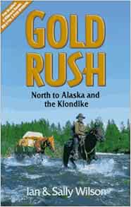 Gold Rush: North to Alaska & the Klondike: Wilson, Ian: 9780919574601 ...
