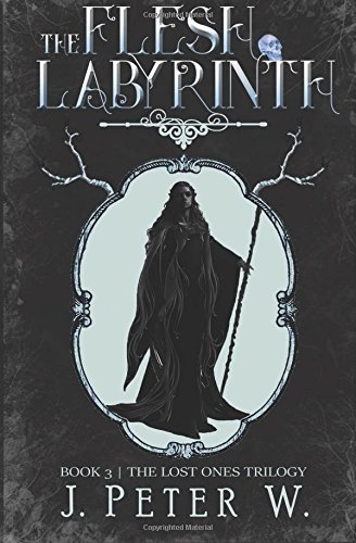 The Flesh Labyrinth (The Lost Ones Trilogy) (Volume 3): W., J. Peter ...