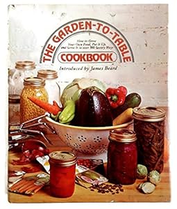 The Garden-To-Table Cookbook: How to... by Helen Witty