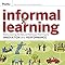 Informal Learning: Rediscovering the Natural Pathways That Inspire ...