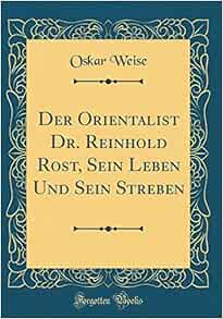 Der Orientalist Dr. Reinhold Rost, Sein Leben Und Sein Streben (Classic ...
