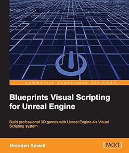 Blueprints Visual Scripting for Unreal Engine: Build professional 3D ...