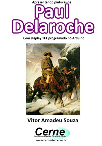 Apresentando pinturas de Paul Delaroche Com display TFT programado no Arduino - eBook, Resumo ...