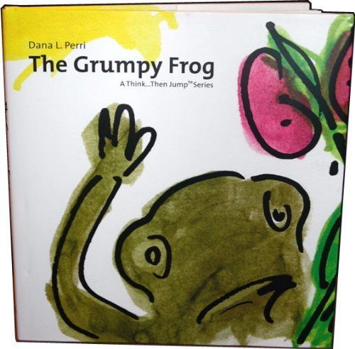 The Grumpy Frog (Think...then JumpTM, Book 1): Dana L. Perri ...