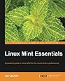 Linux Mint Essentials: Jay LaCroix: 9781782168157: Amazon.com: Books
