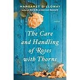 The Care and Handling of Roses with Thorns: A Novel: Dilloway, Margaret ...