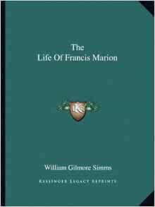 The Life Of Francis Marion: Simms, William Gilmore: 9781162699851 ...