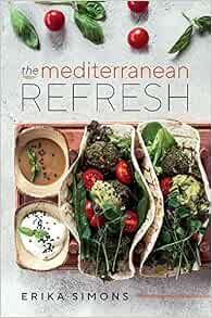 The Mediterranean Refresh - Over 100 Time Tested Delicious and Healthy ...