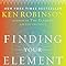 Finding Your Element: How to Discover Your Talents and Passions and ...