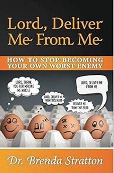 Lord Deliver Me From Me: How To Stop Becoming Your Own Worst Enemy ...