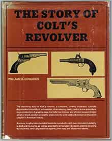 The Story of Colt's Revolver The Biography of Col. Samuel Colt: Edwards ...