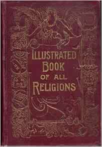 THE ILLUSTRATED BOOK OF ALL RELIGIONS 1897: NONE STATED: Amazon.com: Books