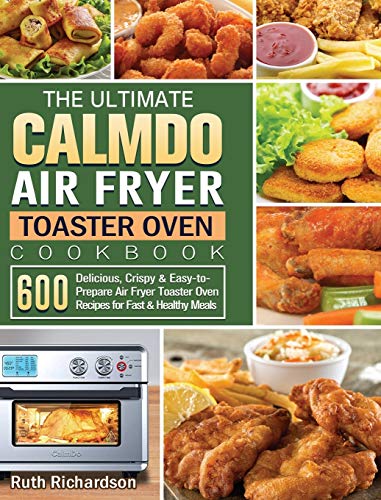 The Ultimate CalmDo Air Fryer Toaster Oven Cookbook: 600 Delicious ...