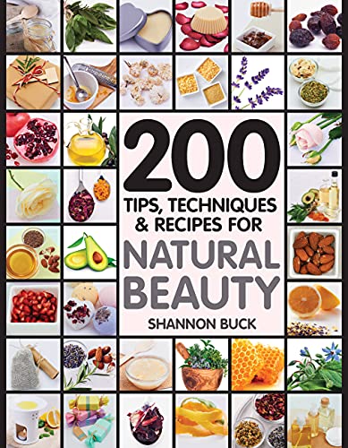 200 Tips, Techniques, and Recipes for Natural Beauty: Buck, Shannon ...