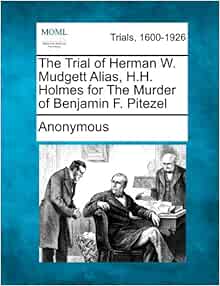 Amazon.com: The Trial of Herman W. Mudgett Alias, H.H. Holmes for The ...