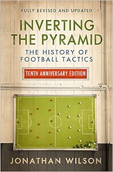 Jonathan Wilson Inverting the Pyramid: The History of Football Tactics ...