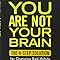 You Are Not Your Brain: The 4-Step Solution for Changing Bad Habits ...