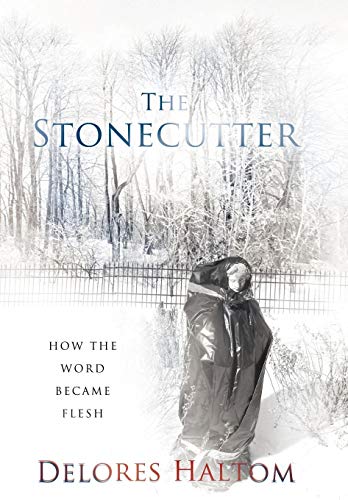 The Stonecutter: How the Word Became Flesh: Haltom, Delores ...